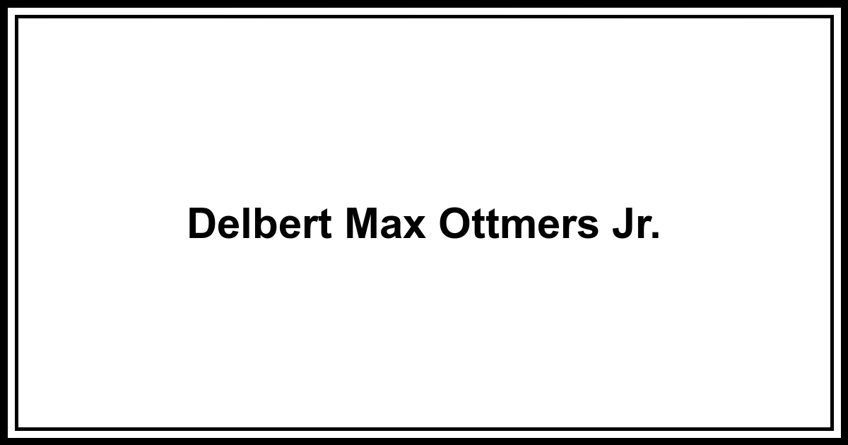Obituary: Delbert Max Ottmers Jr.
