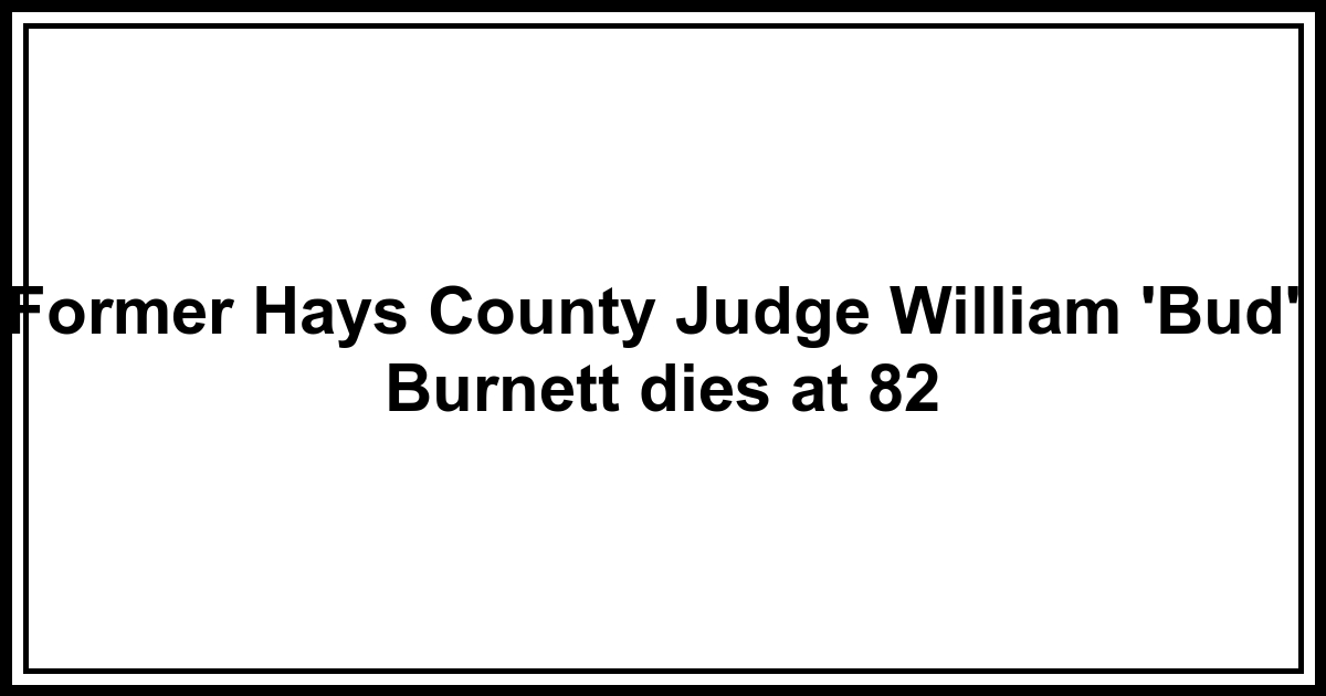 Obituary: Former Hays County Judge William 'Bud' Burnett dies at 82