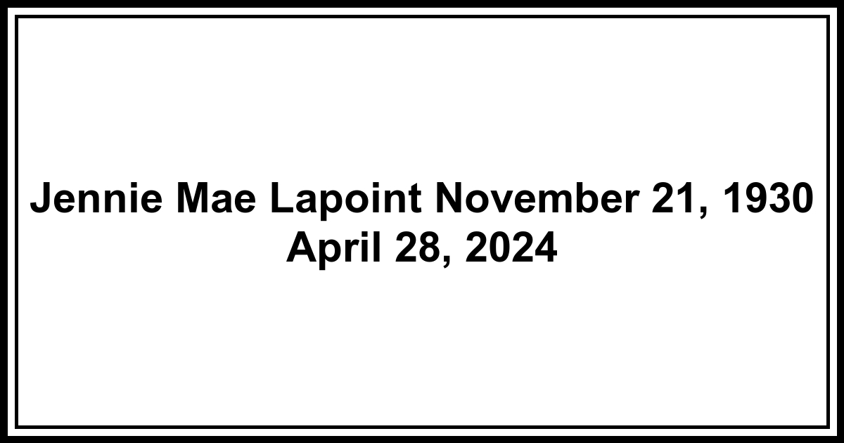 Obituary: Jennie Mae Lapoint November 21, 1930 April 28, 2024