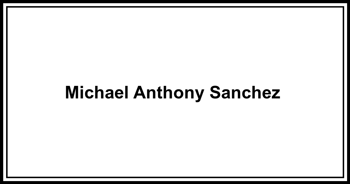 Obituary: Michael Anthony Sanchez