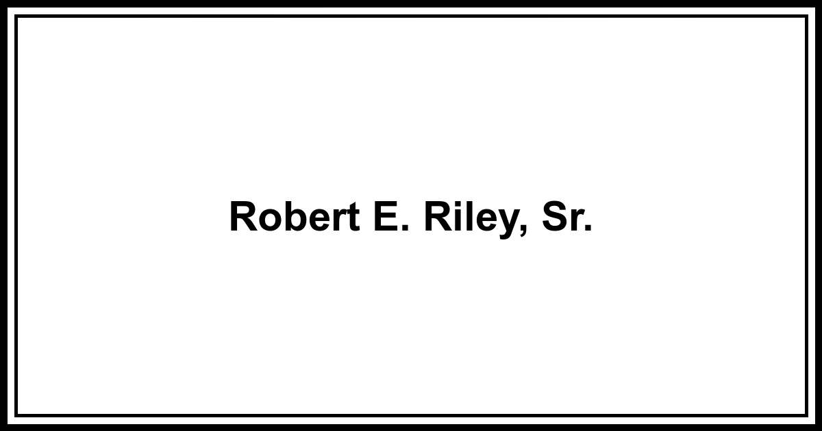 Obituary: Robert E. Riley, Sr.