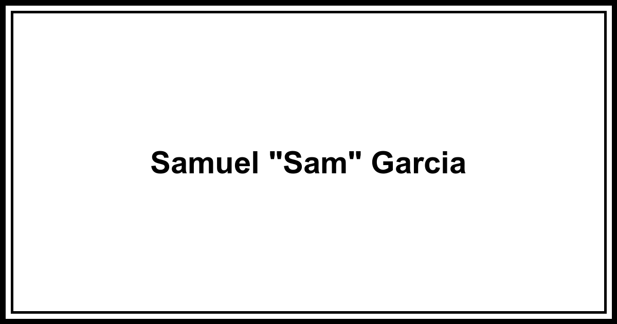 Obituary: Samuel "Sam" Garcia