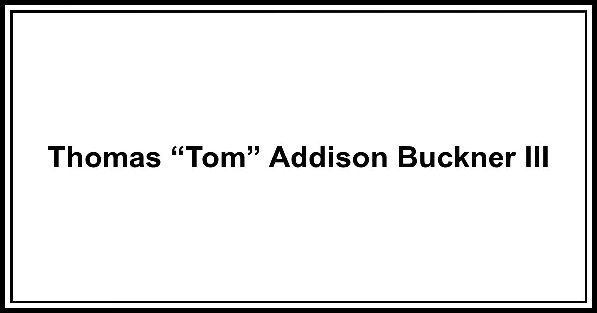 Obituary: Thomas “Tom” Addison Buckner III