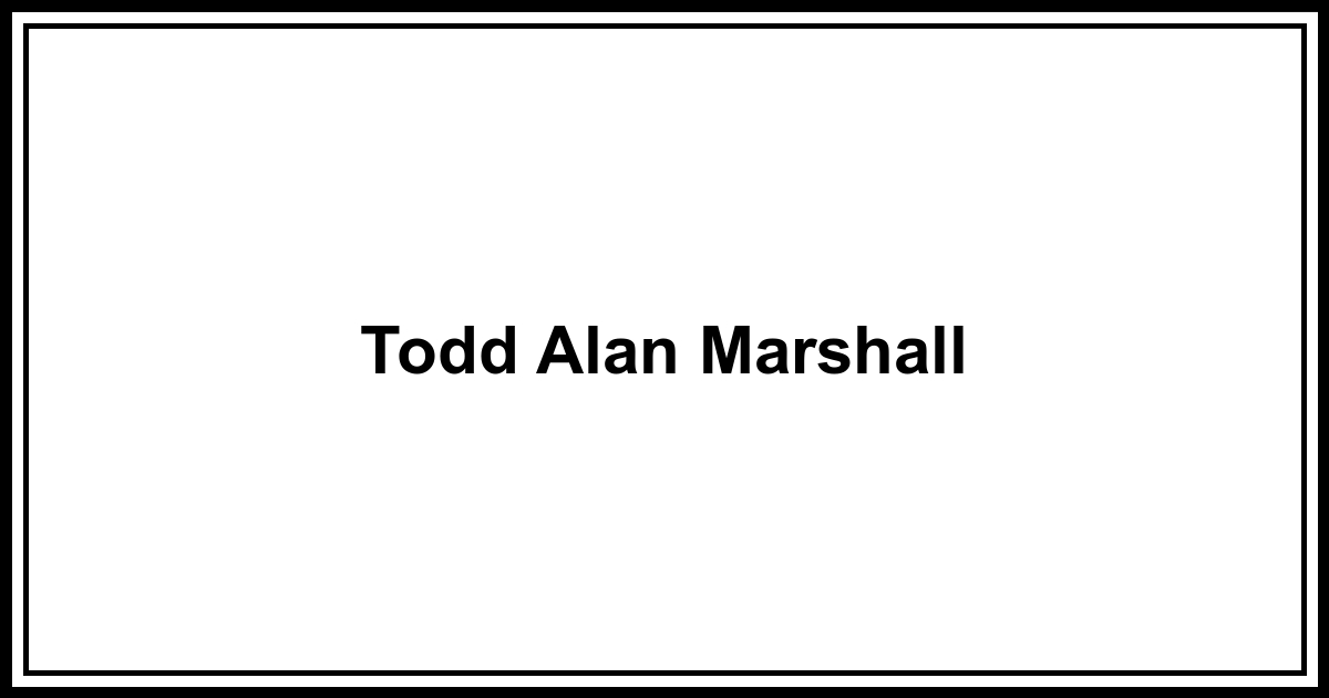 Obituary: Todd Alan Marshall
