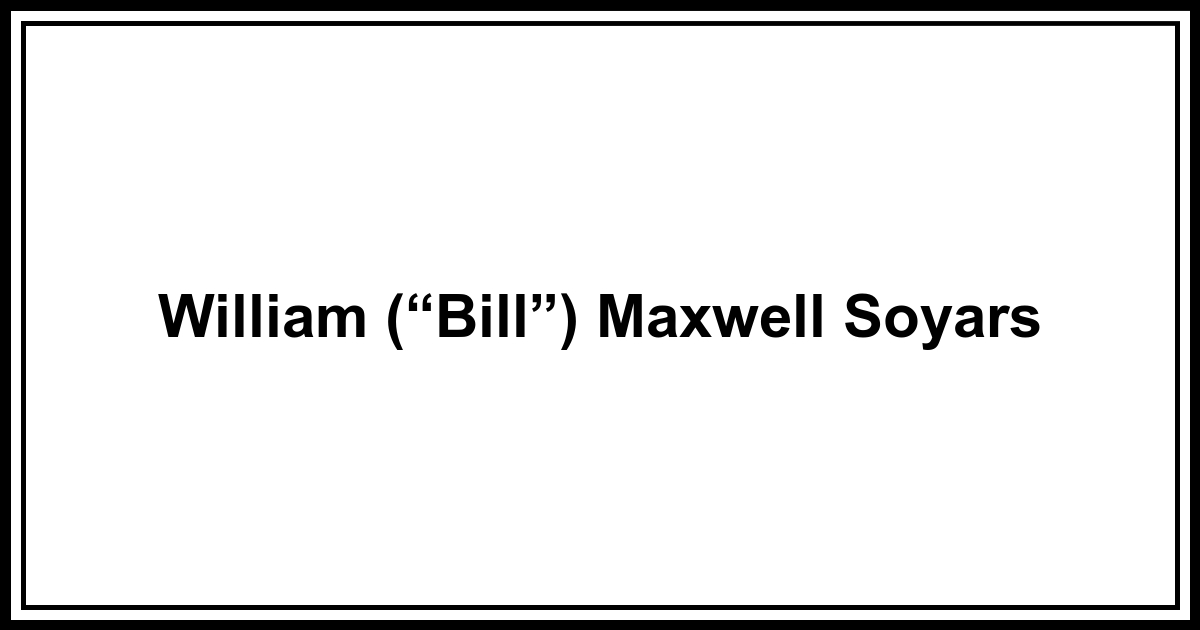 Obituary: William (“Bill”) Maxwell Soyars